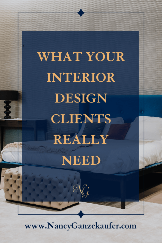What Your Interior Design Clients REALLY Need - | Nancy Quinn (Nancy Ganzekaufer)