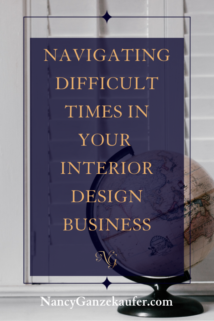 Navigating Difficult Times In Your Interior Design Business - | Nancy Quinn (Nancy Ganzekaufer)