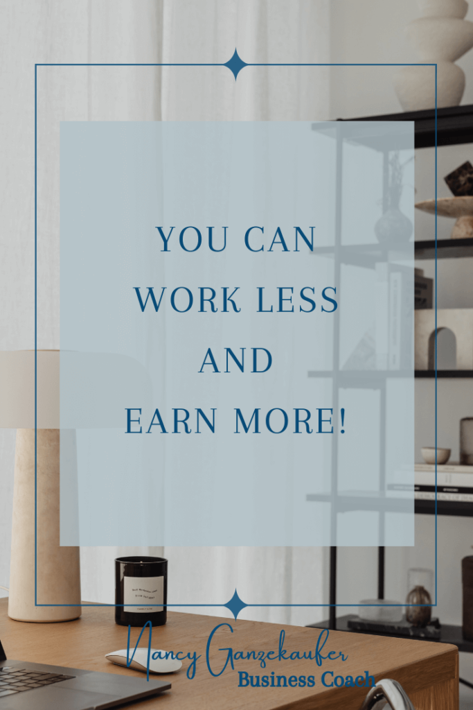 You Can Work Less And Earn More - | Nancy Quinn (Nancy Ganzekaufer)